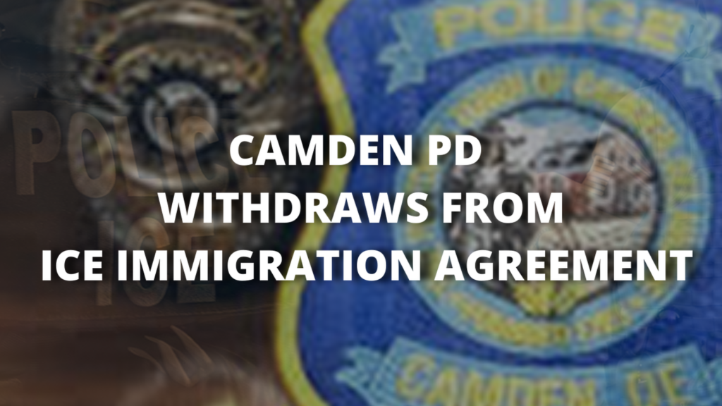 CAMDEN WITHDRAWS FROM ICE IMMIGRATION AGREEMENT AFTER PUBLIC OUTCRY ...